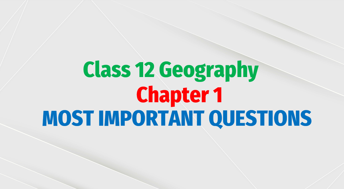 Class 12 Geography Chapter 1 Question Answers | Human Geography Nature ...